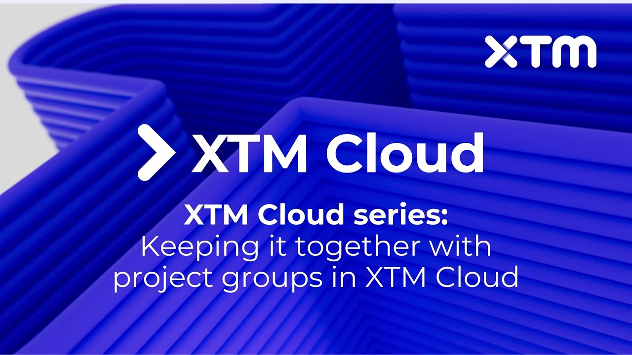 Webinar | XTM Cloud Series | Keeping It Together with Project Groups in XTM Cloud | 18 May 2023