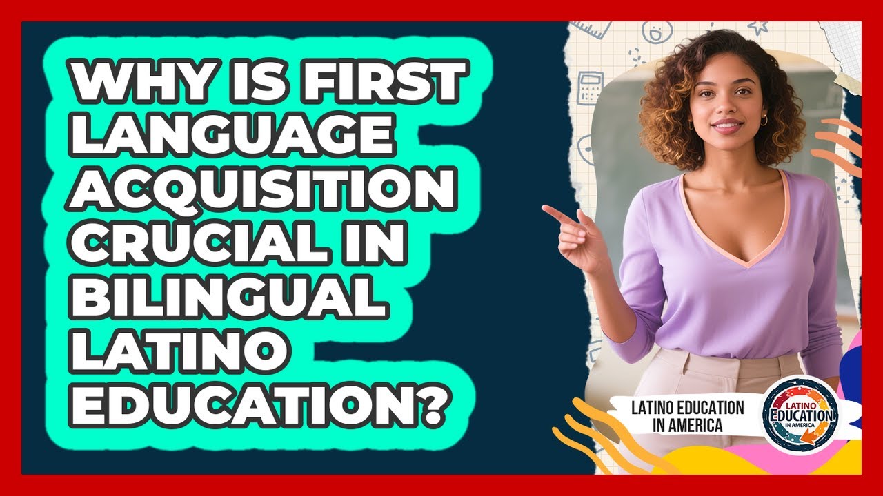 Why Is First Language Acquisition Crucial In Bilingual Latino Education?