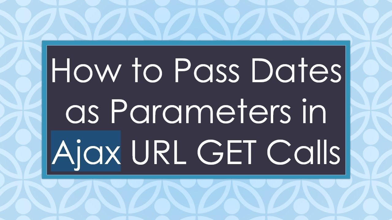 How to Pass Dates as Parameters in Ajax URL GET Calls