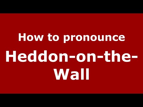 How to pronounce Heddon-on-the-Wall (English/UK) - PronounceNames.com
