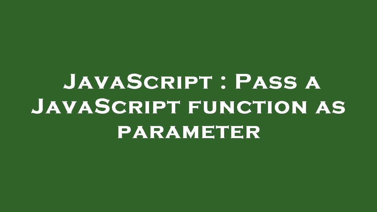 JavaScript : Pass a JavaScript function as parameter