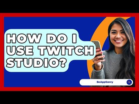 How Do I Use Twitch Studio? - Be App Savvy
