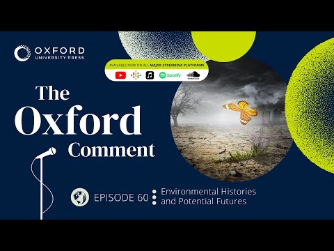 Environmental Histories and Potential Futures | The Oxford Comment | Ep 60