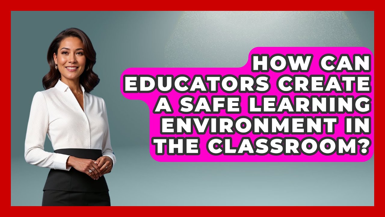 How Can Educators Create a Safe Learning Environment in the Classroom? | Special Education Learning