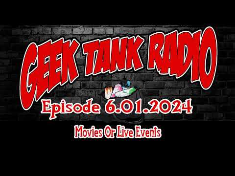 Geek Tank Radio: 6.01.2024: Movies Or Live Events | Geek Tank Radio