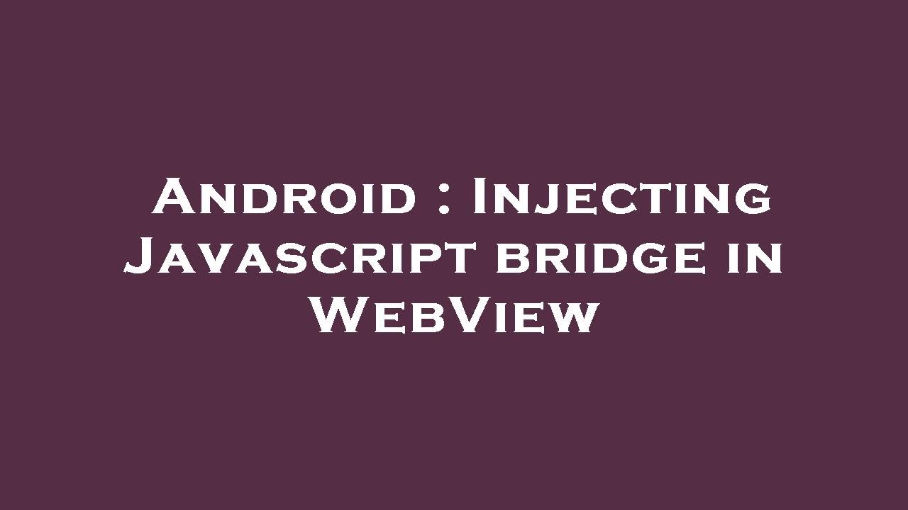Android : Injecting Javascript bridge in WebView