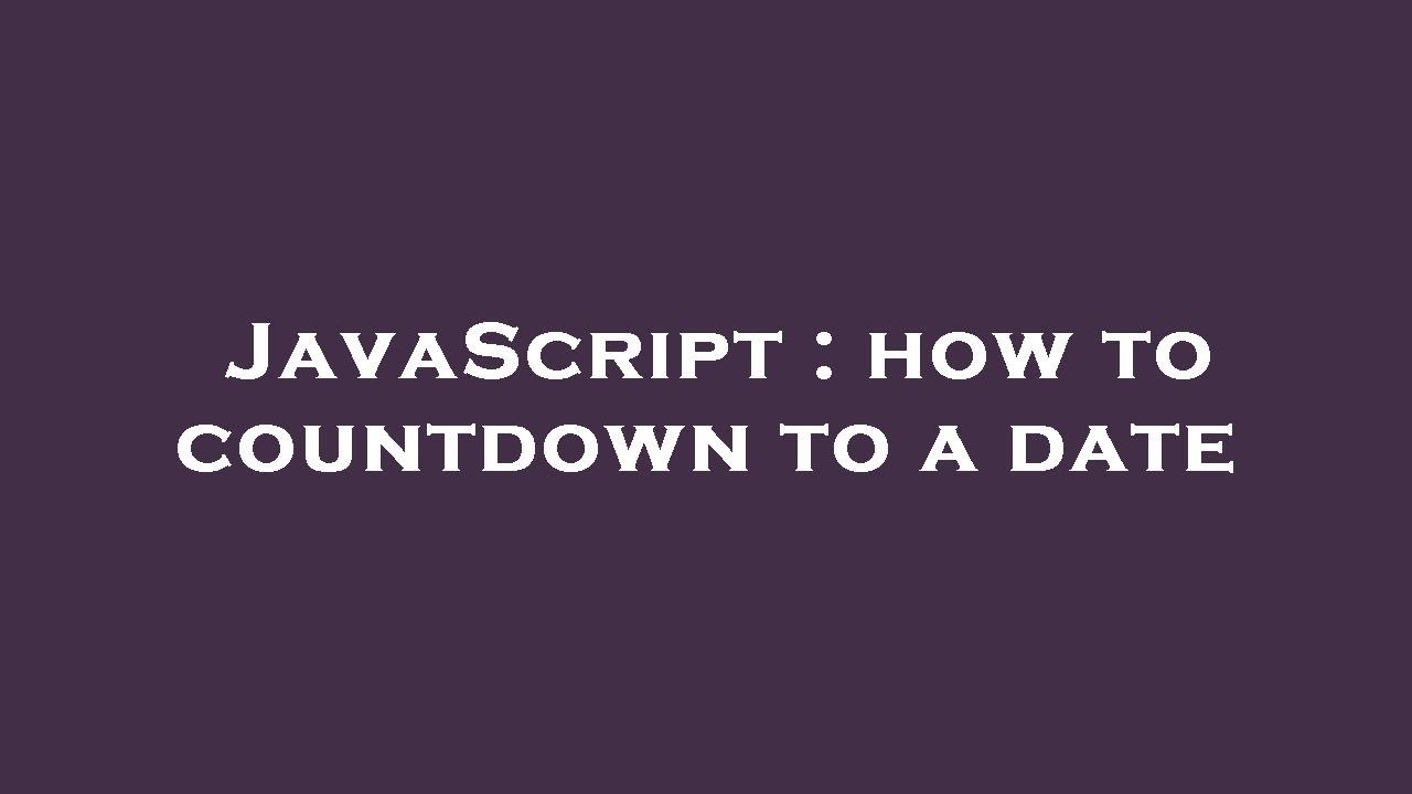 JavaScript : how to countdown to a date
