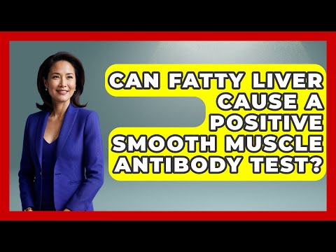 Can Fatty Liver Cause A Positive Smooth Muscle Antibody Test? - Biology For Everyone