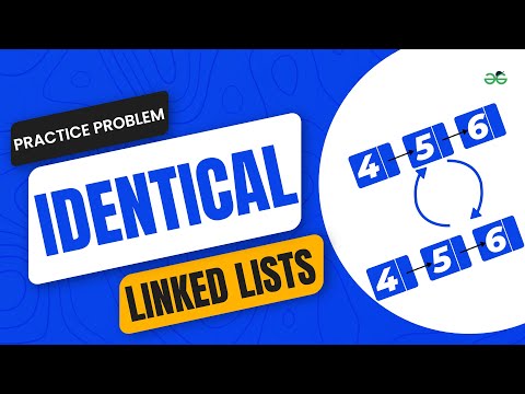 Identical Linked Lists | School Practice Problem | GeeksforGeeks School