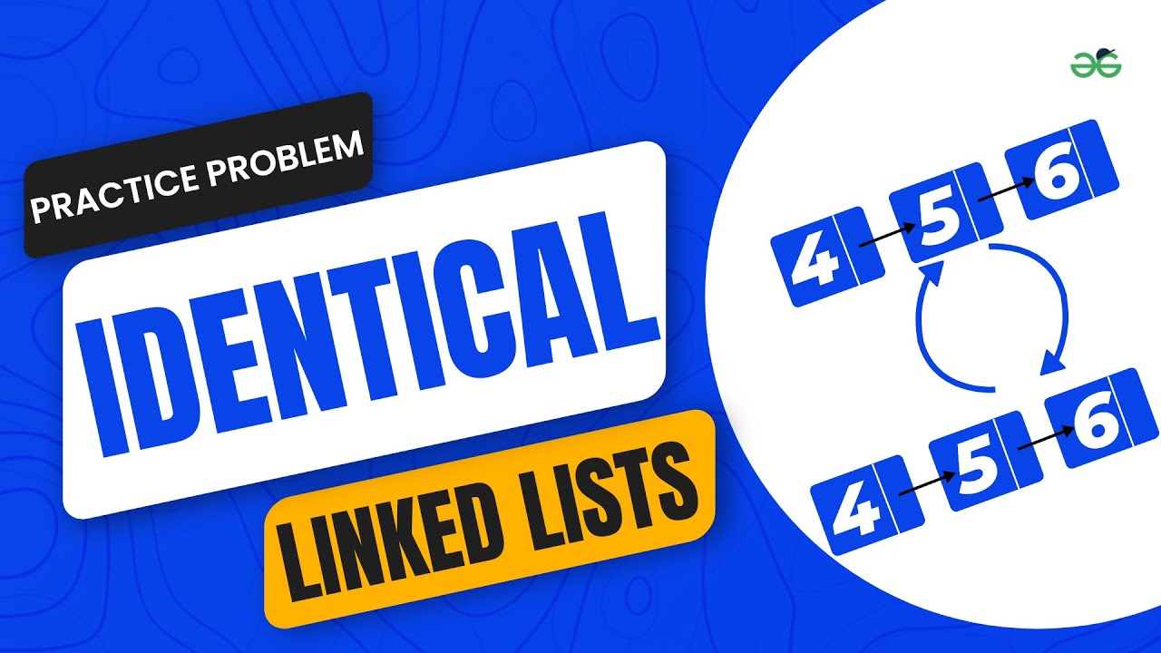 Identical Linked Lists | School Practice Problem | GeeksforGeeks School