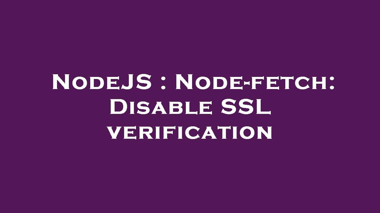 NodeJS : Node-fetch: Disable SSL verification