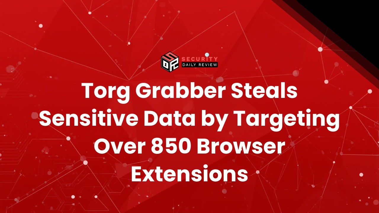 Torg Grabber Steals Sensitive Data by Targeting Over 850 Browser Extensions