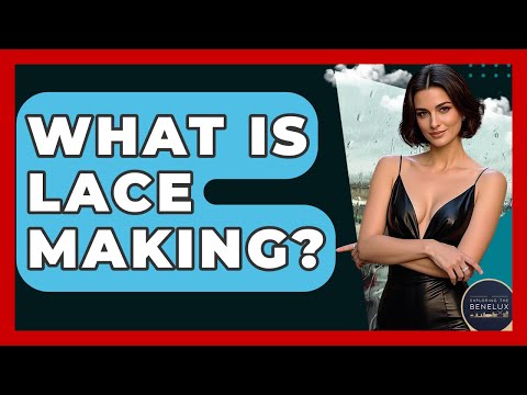 What Is Lace Making? - Exploring The Benelux