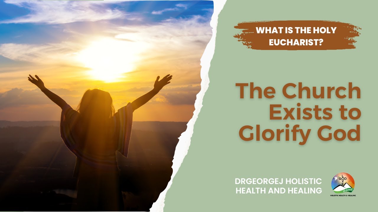 The Church Exists to Glorify God | DrGeorgeJ Holistic Health and Healing