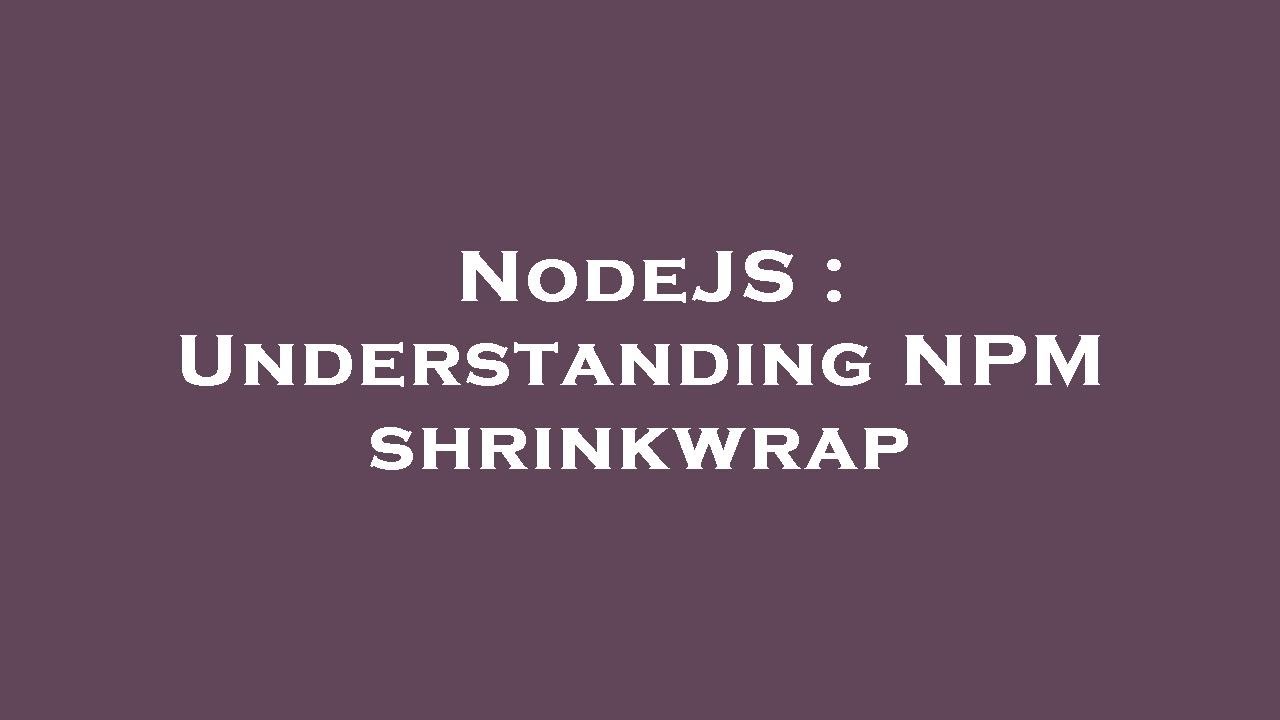 NodeJS : Understanding NPM shrinkwrap