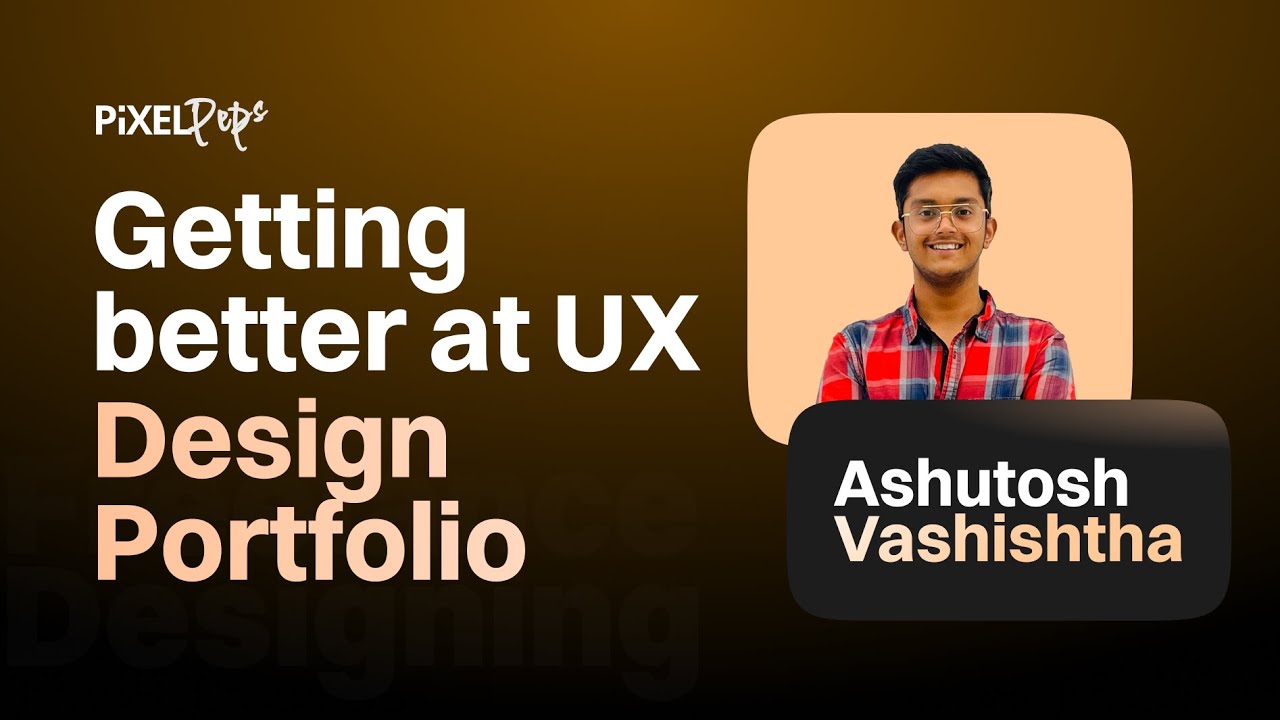 Getting better at UX Design Portfolio | Ashutosh Vashishtha | PixelPeps