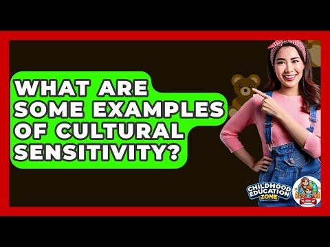 What Are Some Examples Of Cultural Sensitivity? - Childhood Education Zone
