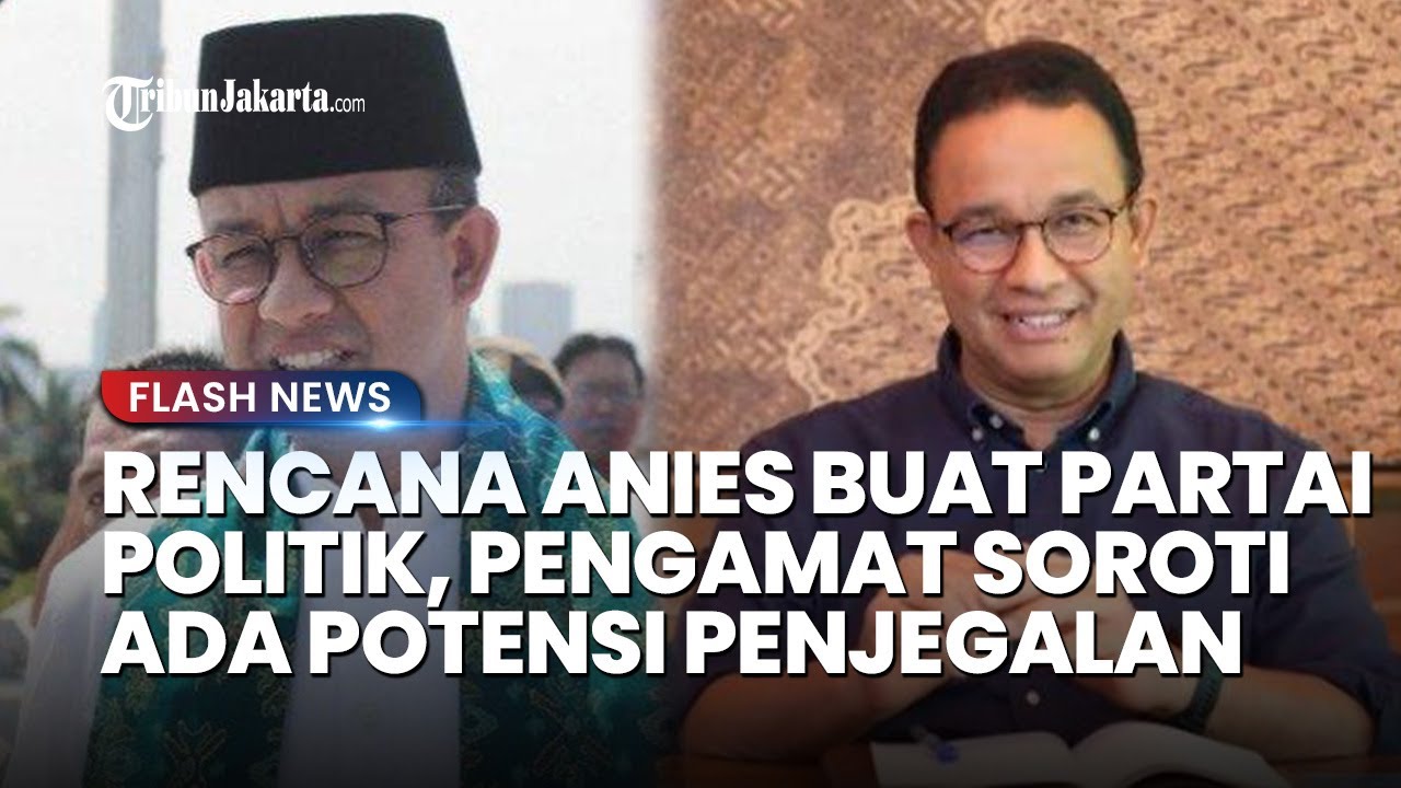 Rencana Anies Buat Partai Politik, Pengamat: Awas! Ada Potensi ...