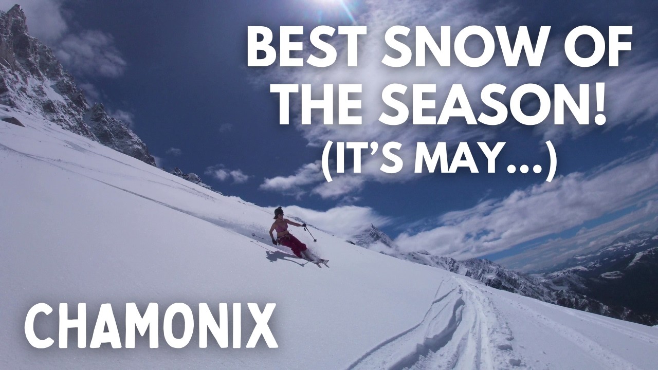 CHAMONIX Ski and Snow Report 2025/6 - The Post Season | May Powder MADNESS!