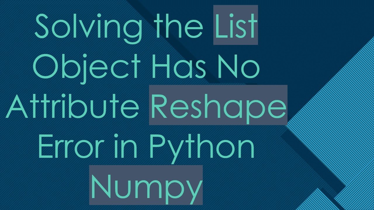 Solving the List Object Has No Attribute Reshape Error in Python Numpy