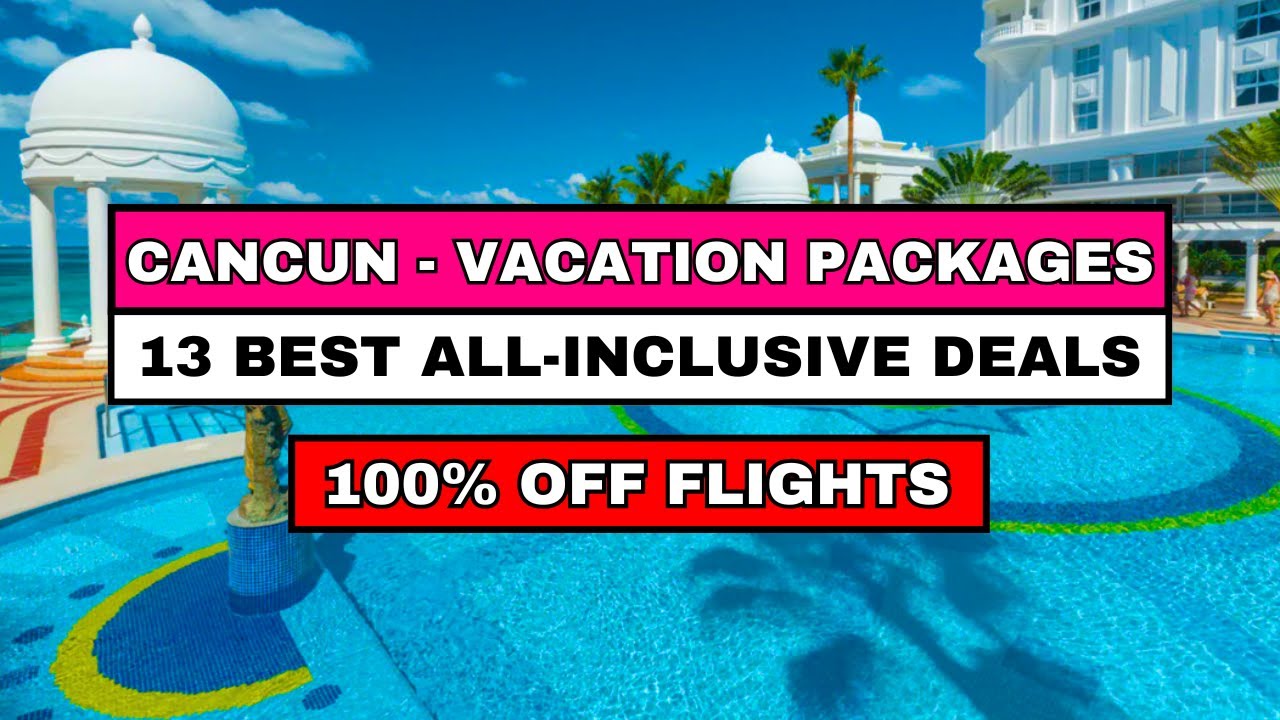 13 Best Cheap All-Inclusive Cancun Resort VACATION PACKAGES