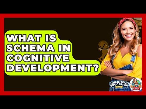 What Is Schema In Cognitive Development? - Childhood Education Zone