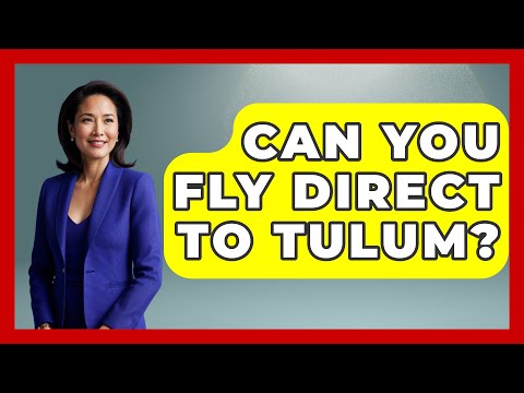 Can You Fly Direct To Tulum? - Magical Mexico Moments