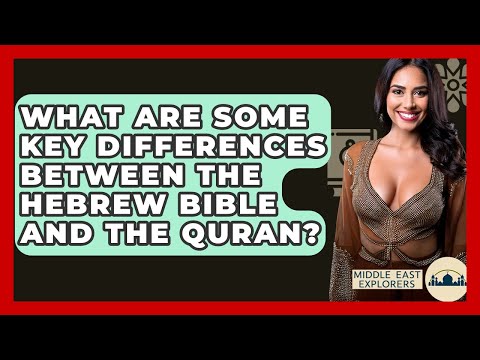 What Are Some Key Differences Between The Hebrew Bible And The Quran? - Middle East Explorers