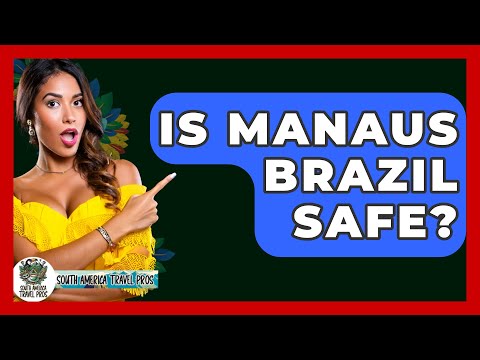 Is Manaus Brazil Safe? - South America Travel Pros