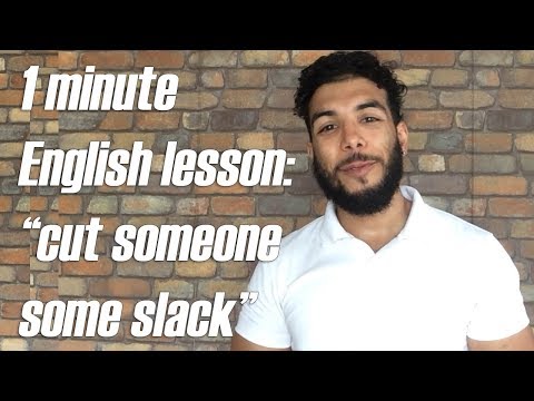 Today’s 1 Minute Lesson is : Cut (give) me some slack