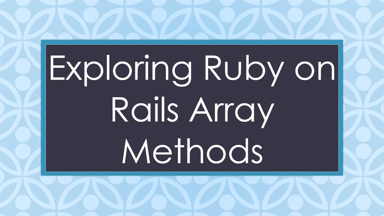 Exploring Ruby on Rails Array Methods