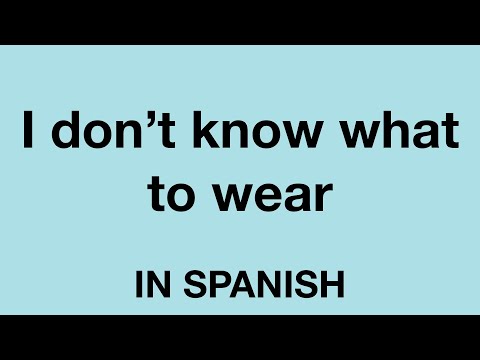 How To Say (I don't know what to wear) In Spanish