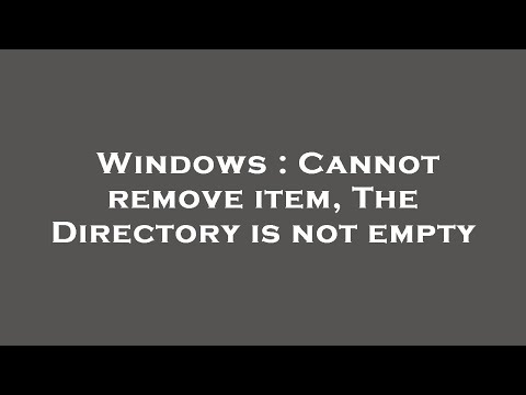 Windows : Cannot remove item, The Directory is not empty