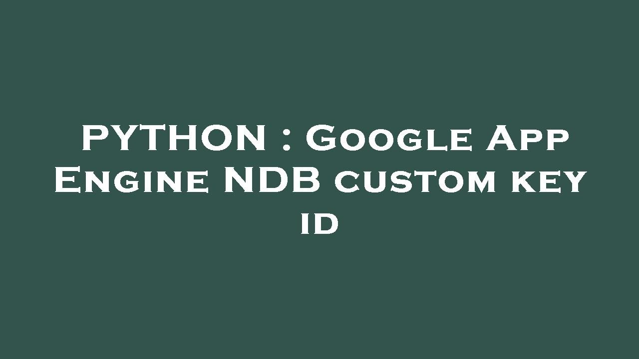 PYTHON : Google App Engine NDB custom key id