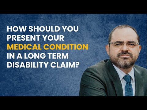 How Should You Present Your Medical Condition in a Long Term Disability Claim?