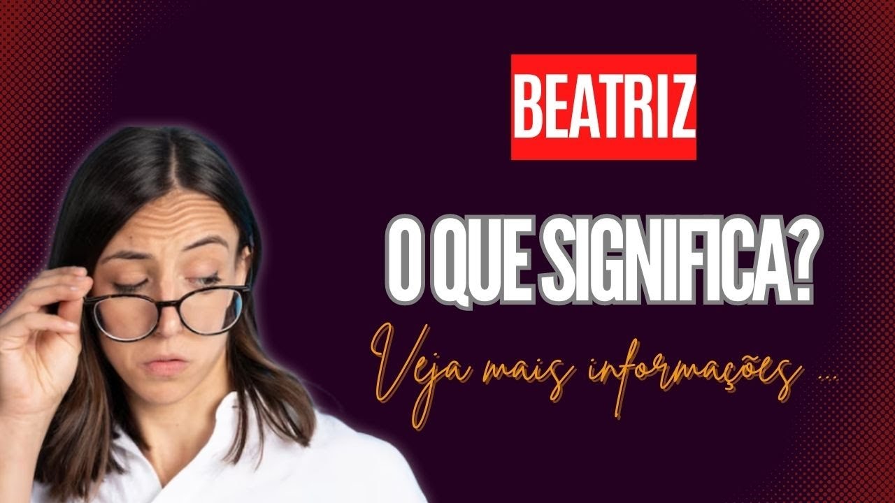 Qual Significado e Origem do Nome Beatriz ?
