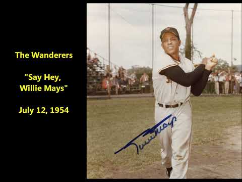 The Wanderers "Say Hey, Willie Mays" (July 12, 1954) 78 rpm LYRICS HERE