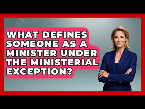 What Defines Someone As A Minister Under The Ministerial Exception? - Together Conservative
