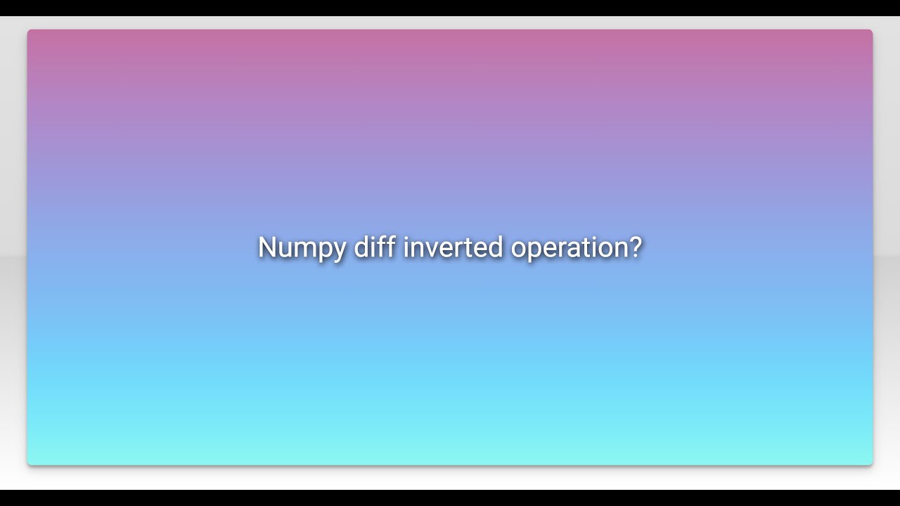 Numpy diff inverted operation?