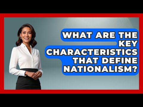 What Are The Key Characteristics That Define Nationalism? - The Geography Atlas