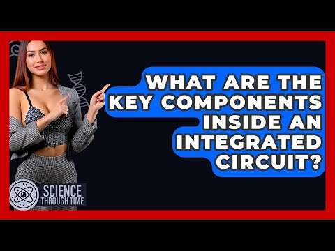 What Are The Key Components Inside An Integrated Circuit? - Science Through Time