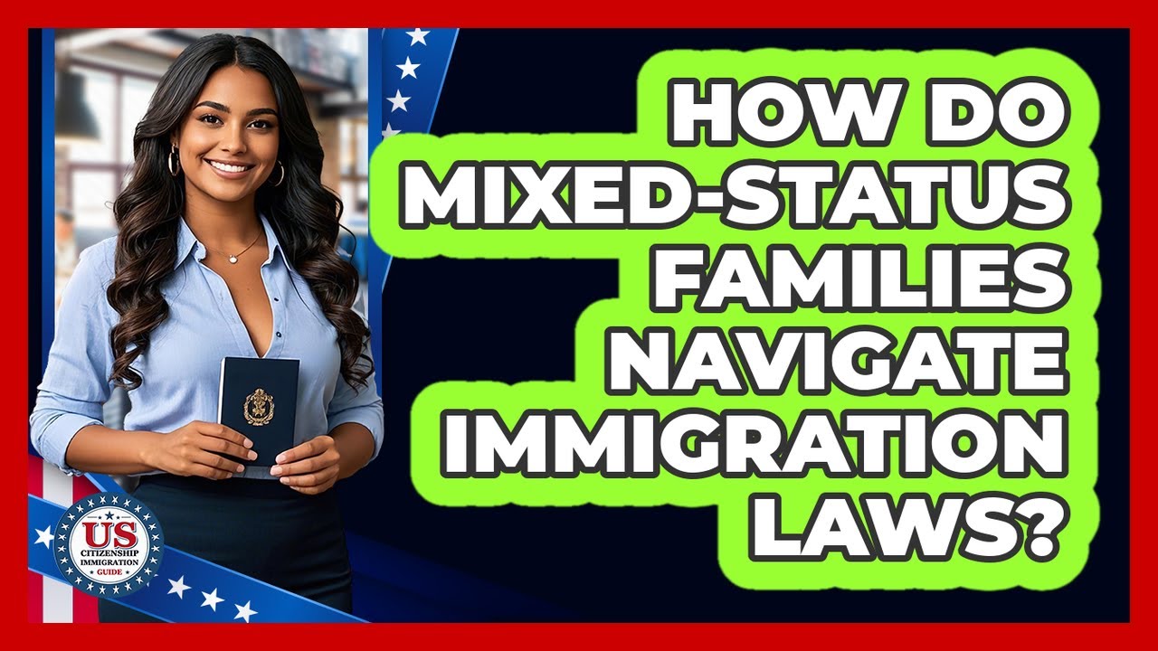 How Do Mixed-status Families Navigate Immigration Laws? - US Citizenship Immigration Guide