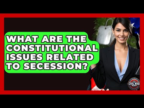 What Are The Constitutional Issues Related To Secession? - The Civil War Nerds