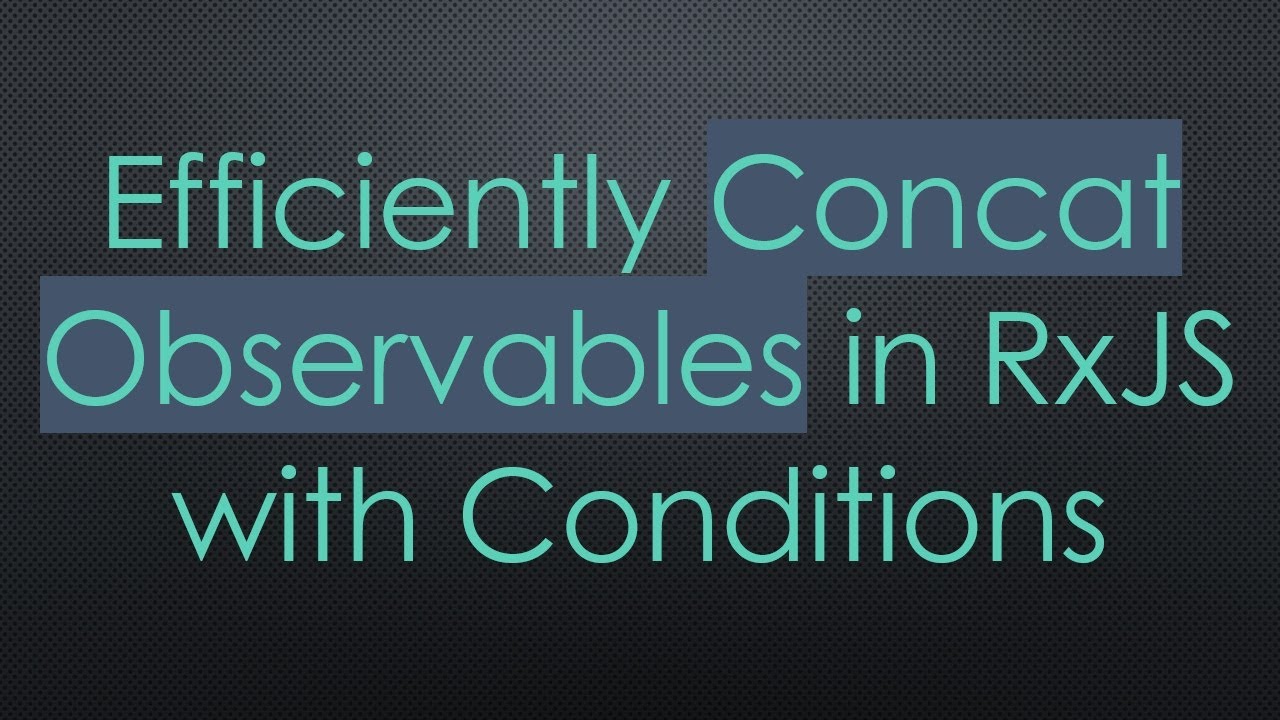 Efficiently Concat Observables in RxJS with Conditions