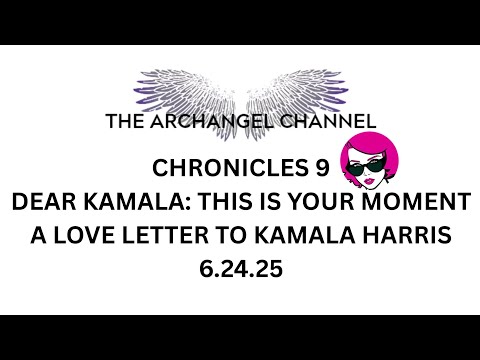 DEAR KAMALA: THIS IS YOUR MOMENT A LOVE LETTER TO KAMALA HARRIS 6.24.25 #thearchangelchannel