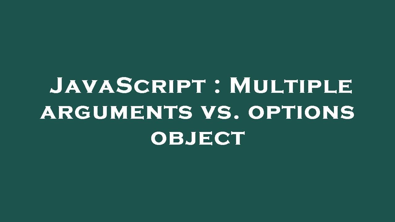 JavaScript : Multiple arguments vs. options object