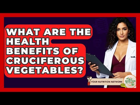 What Are The Health Benefits Of Cruciferous Vegetables? - Your Nutrition Network