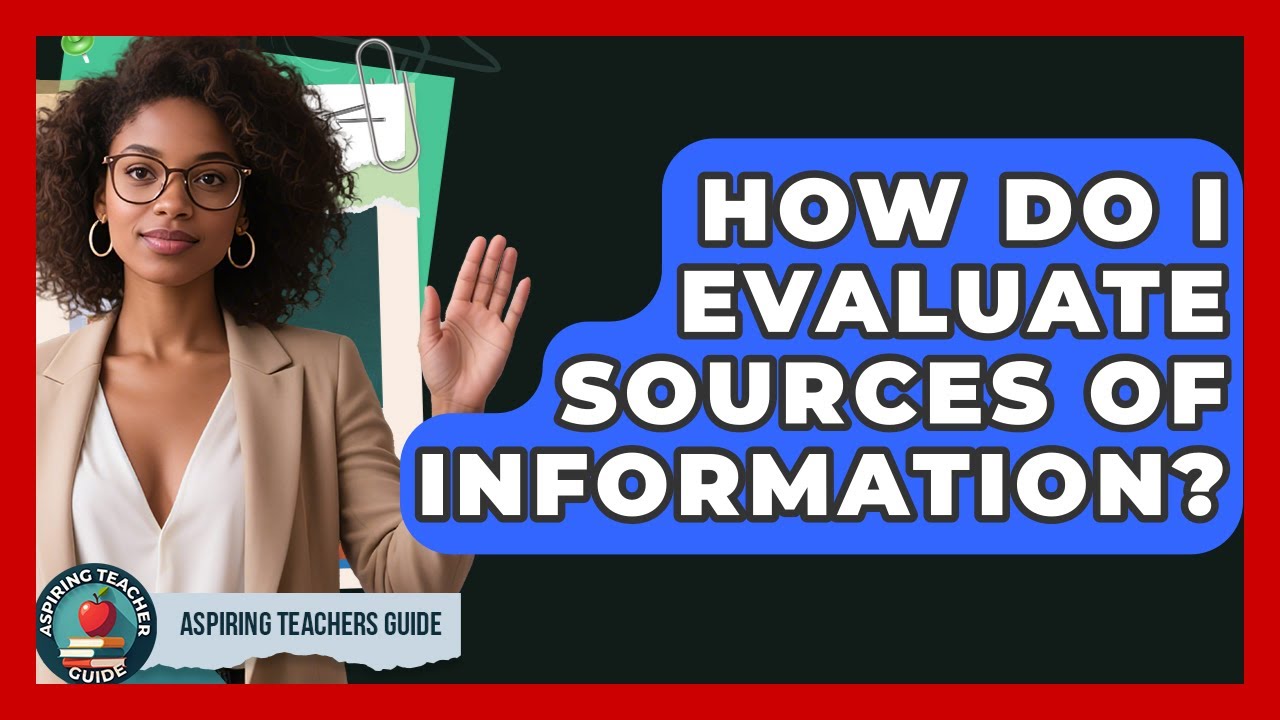 How Do I Evaluate Sources Of Information? - Aspiring Teacher Guide