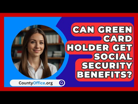 Can Green Card Holder Get Social Security Benefits? - CountyOffice.org