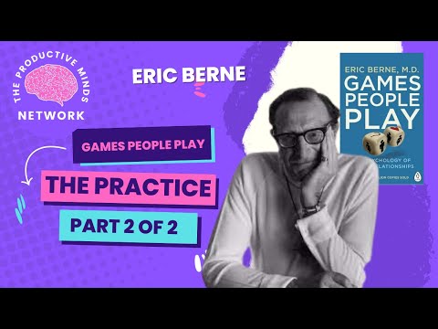 GAMES PEOPLE PLAY: THE PRACTICE Part 2 of 2 (Dr Eric Berne - Transactional Analysis)